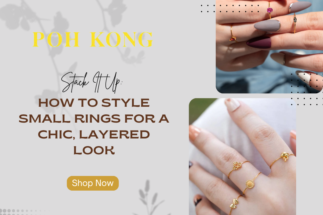 Stack It Up: How to Style Small Rings for a Chic, Layered Look – Poh Kong